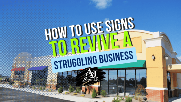 How to Use Signs to Revive a Struggling Business - AJ Signs